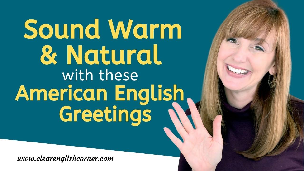 Sound Warm and Natural with these American English Greetings